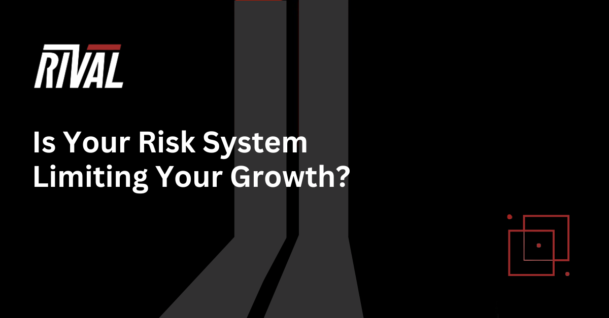 Is Your Risk System Limiting Your Growth? · Rival IT · Rival IT