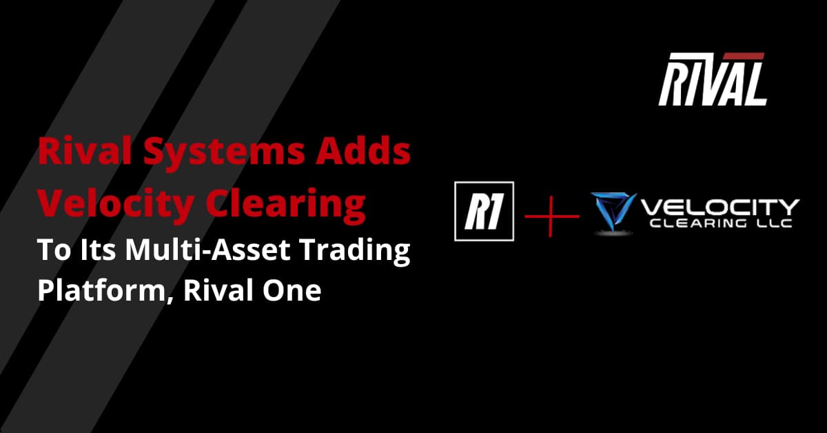 Rival Systems Adds Velocity Clearing to Rival One, its Multi-Asset ...